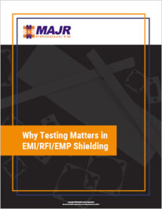 White Paper - Why Testing Matters in EMI/RFI/EMP Shielding | MAJR Products